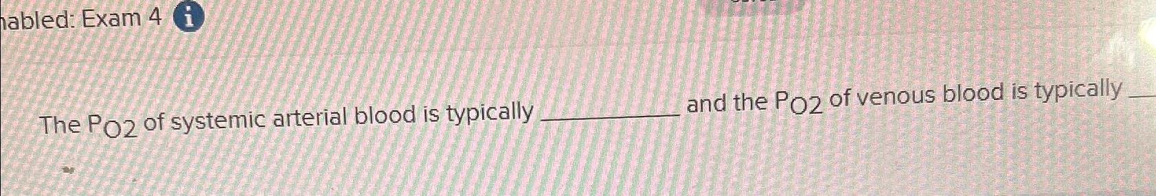 Solved habled: Exam 4 ﻿iThe PO2 ﻿of systemic arterial blood | Chegg.com