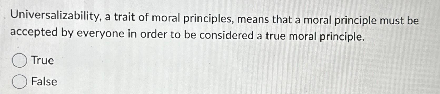 Solved Universalizability, a trait of moral principles, | Chegg.com