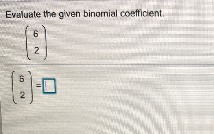 Solved Evaluate the given binomial coefficient. 6 2 6 2 | Chegg.com