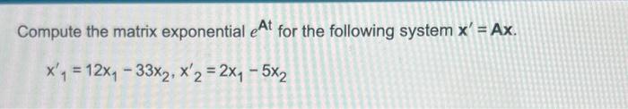 Solved Compute the matrix exponential eAt for the following | Chegg.com