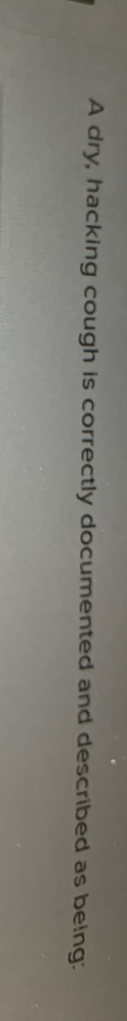 Solved A dry, hacking cough is correctly documented and | Chegg.com