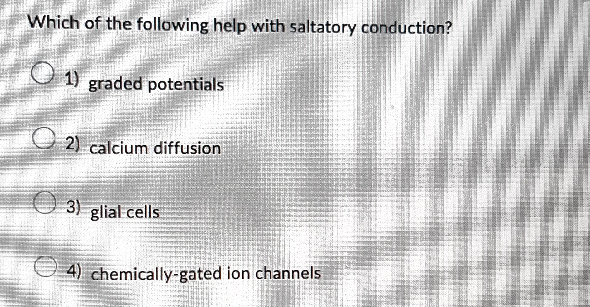 Solved Which of the following help with saltatory | Chegg.com