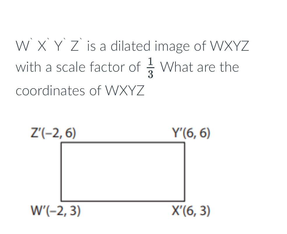 Solved W'x'Y'Z' ﻿is a dilated image of WXYZ with a scale | Chegg.com