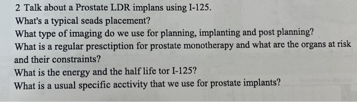 Solved 2 Talk about a Prostate LDR implans using I-125. | Chegg.com