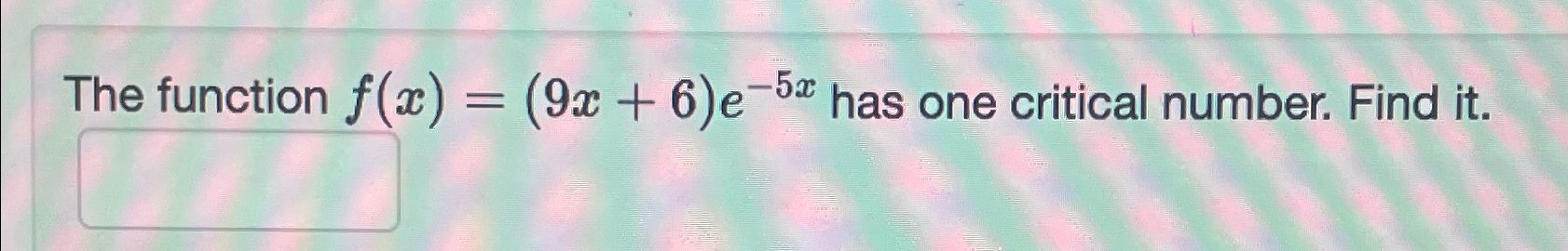 Solved The function f(x)=(9x+6)e-5x ﻿has one critical | Chegg.com