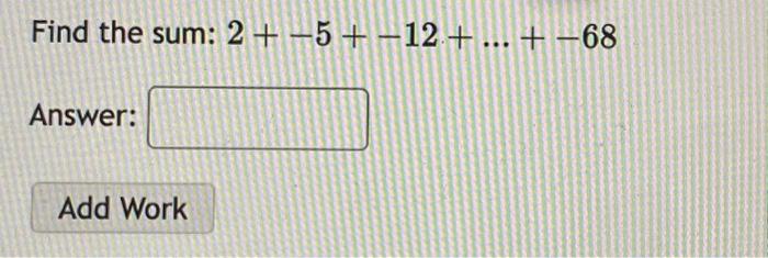 Solved Find the sum: 2+−5+−12+…+−68 Answer: | Chegg.com