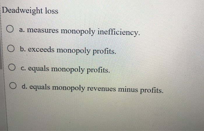 Solved Deadweight loss a. measures monopoly inefficiency. b. | Chegg.com