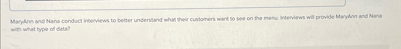 Solved MaryAnn and Nana conduct interviews to better | Chegg.com