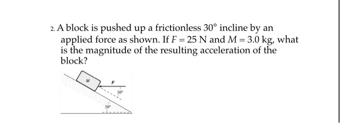 Solved 2. A block is pushed up a frictionless 30° incline by | Chegg.com
