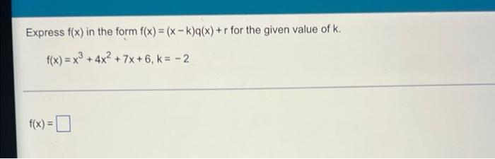 Solved Express f(x) in the form f(x) = (x-k)q(x) +r for the | Chegg.com