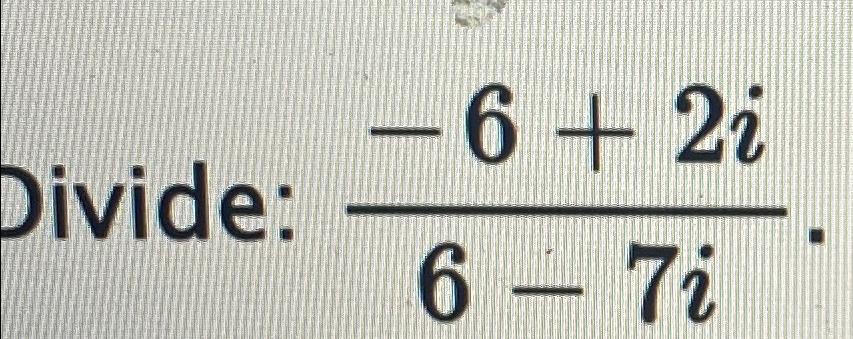 Solved Divide: -6+2i6-7i | Chegg.com