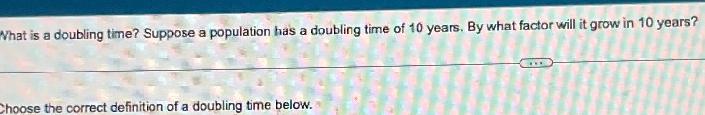Solved What is a doubling time? Suppose a population has a | Chegg.com