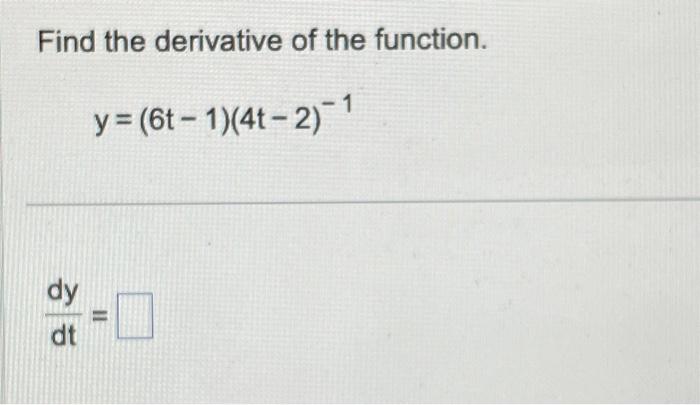 Solved Find the derivative of the function. y=(6t−1)(4t−2)−1 | Chegg.com