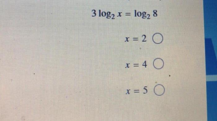 Solved 3 log2 x = log2 8 = 2 O x = 4 O x = 5 O | Chegg.com