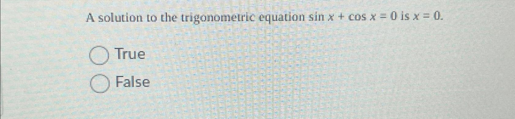 Solved A solution to the trigonometric equation sinx+cosx=0 | Chegg.com