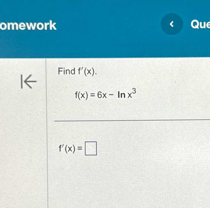 Solved omeworkFind f'(x).f(x)=6x-lnx3f'(x)= | Chegg.com