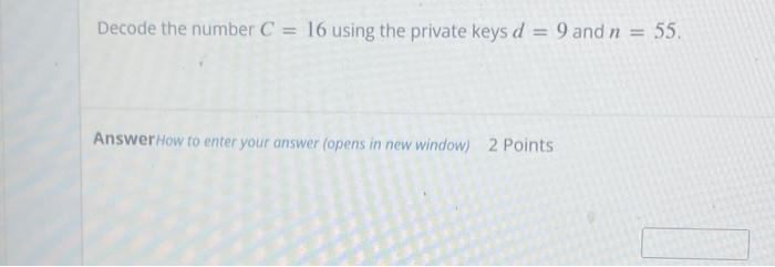 Solved Decode the number C=16 using the private keys d=9 and | Chegg.com