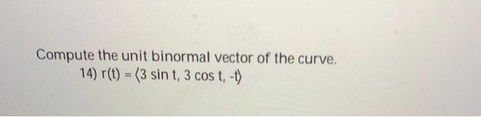 Solved Compute the unit binormal vector of the curve, 14) | Chegg.com