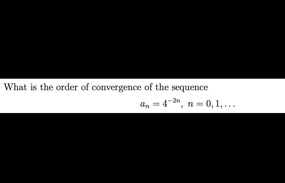 Solved What is the order of convergence of the sequence an = | Chegg.com
