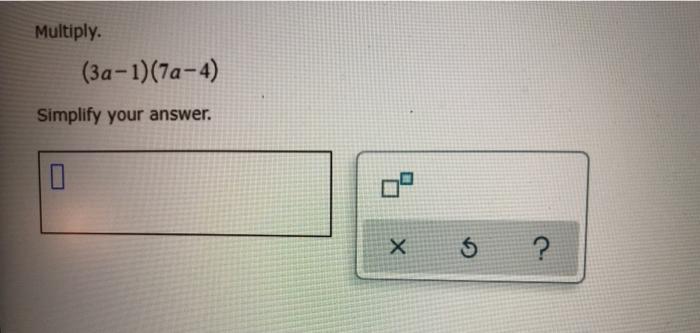 Solved Multiply. (3a-1)(7a-4) Simplify your answer. Х ? | Chegg.com