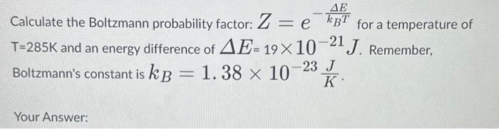 Solved Calculate the Boltzmann probability factor: Z=e−kBTΔE | Chegg.com