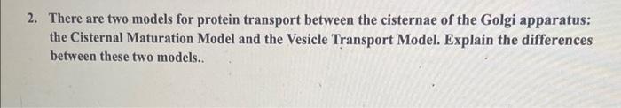 Solved 2. There are two models for protein transport between | Chegg.com