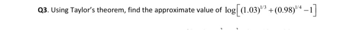 Solved Q3. Using Taylor's theorem, find the approximate | Chegg.com