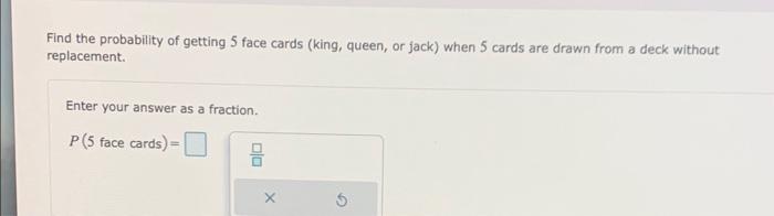 Solved Find the probability of getting 5 face cards (king, | Chegg.com