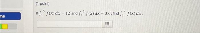 Solved (1 point) If ∫15f(x)dx=12 and ∫45f(x)dx=3.6, find | Chegg.com