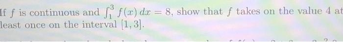 Solved If f is continuous and ∫13f(x)dx=8, show that f takes | Chegg.com