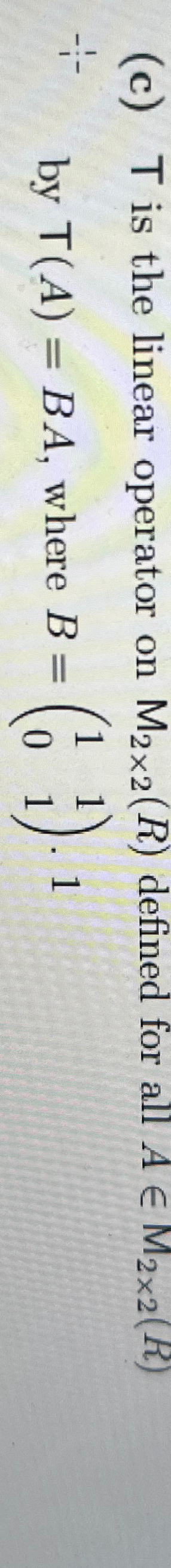 Solved (c) T ﻿is the linear operator on M2×2(R) ﻿defined for | Chegg.com