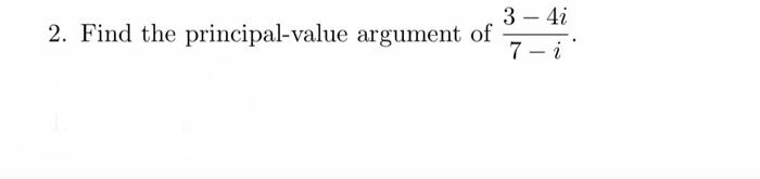 Solved 2. Find the principal-value argument of 7−i3−4i. | Chegg.com