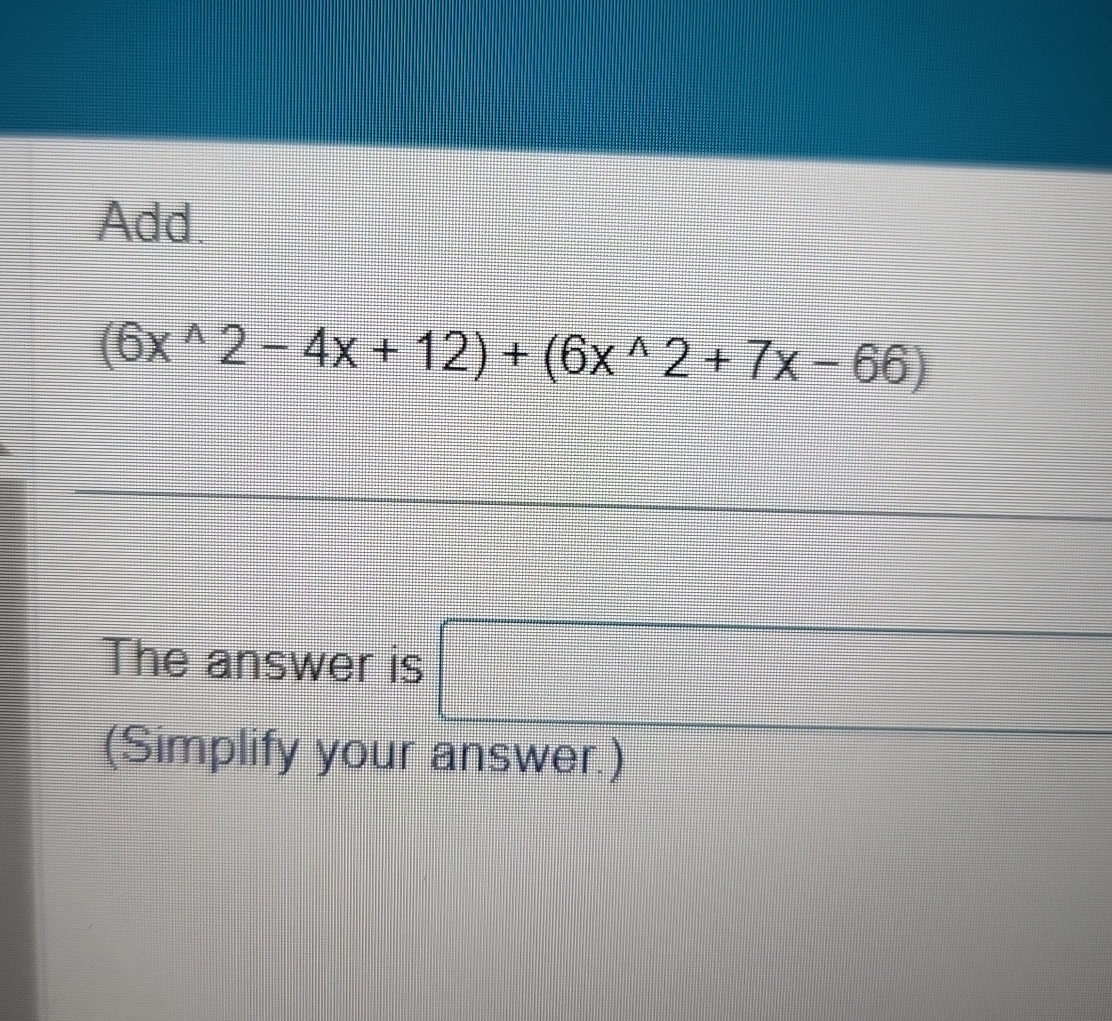 Solved Add.(6x???2-4x+12)+(6x???2+7x-66)The answer | Chegg.com
