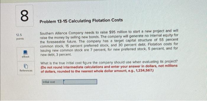 Solved 8 Problem 13-15 Calculating Flotation Costs 12.5 | Chegg.com