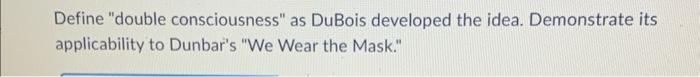 Solved Define "double consciousness" as DuBois developed the | Chegg.com