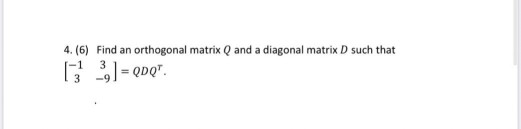 Solved 4. (6) Find an orthogonal matrix Q and a diagonal | Chegg.com