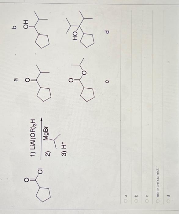 Solved a b 1) LiAl(OR)3H 2) 3) H+ C d a b c none are correct | Chegg.com