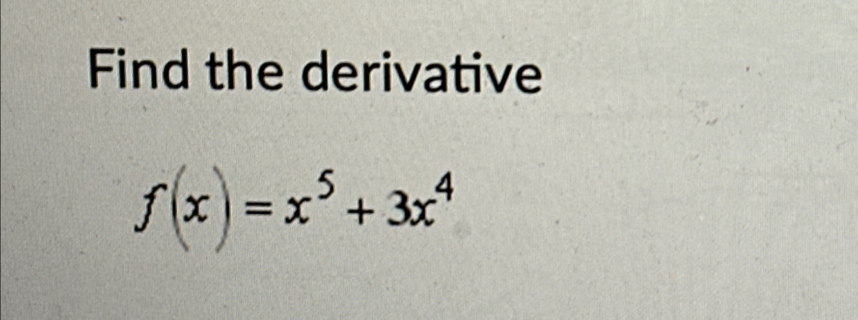 Solved Find the derivativef(x)=x5+3x4 | Chegg.com