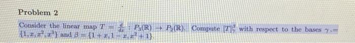 Solved Consider the linear map T=dxd:P3(R)→P2(R). Compute | Chegg.com