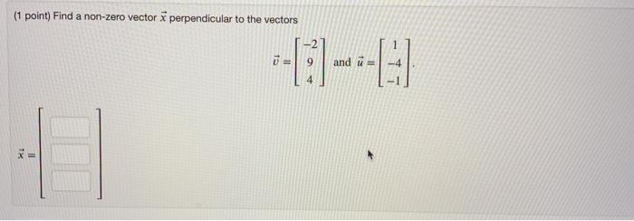 Solved (1 point) Find a non-zero vector x perpendicular to | Chegg.com