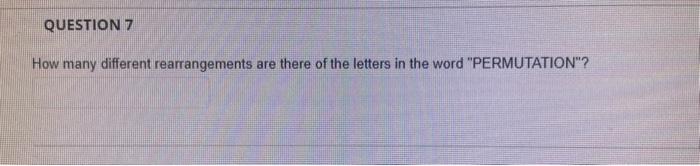 Solved QUESTION 7 How many different rearrangements are | Chegg.com