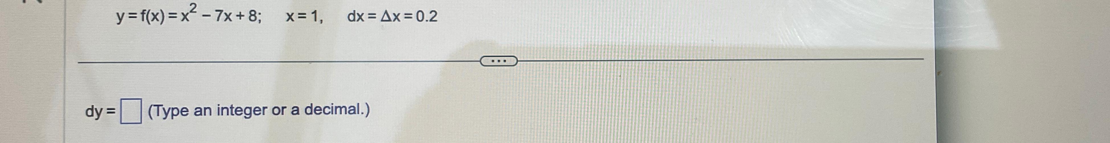 Solved y=f(x)=x2-7x+8;,x=1,dx=Δx=0.2dy=(Type an integer or a | Chegg.com