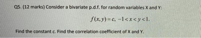 Solved Q5. (12 marks) Consider a bivariate p.d.f. for random | Chegg.com