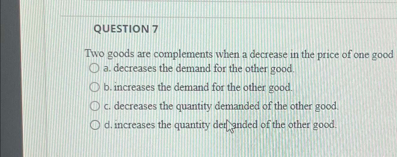 Solved QUESTION 7Two goods are complements when a decrease | Chegg.com