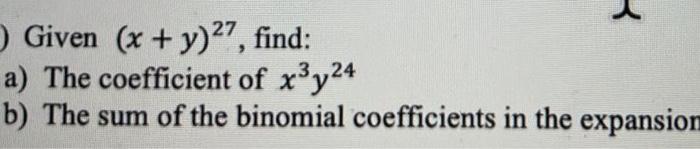 Solved Given (x+y)27, find: a) The coefficient of x3y24 b) | Chegg.com