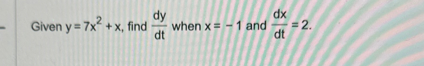Solved Given y=7x2+x, ﻿find dydt ﻿when x=-1 ﻿and dxdt=2 | Chegg.com