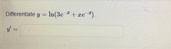 Solved Differentiate y=ln(3e−x+xe−x). y′= | Chegg.com
