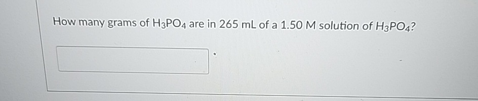 Solved How many grams of H3PO4 ﻿are in 265mL ﻿of a 1.50M | Chegg.com