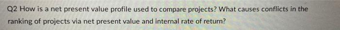 Solved Q2 How is a net present value profile used to compare | Chegg.com