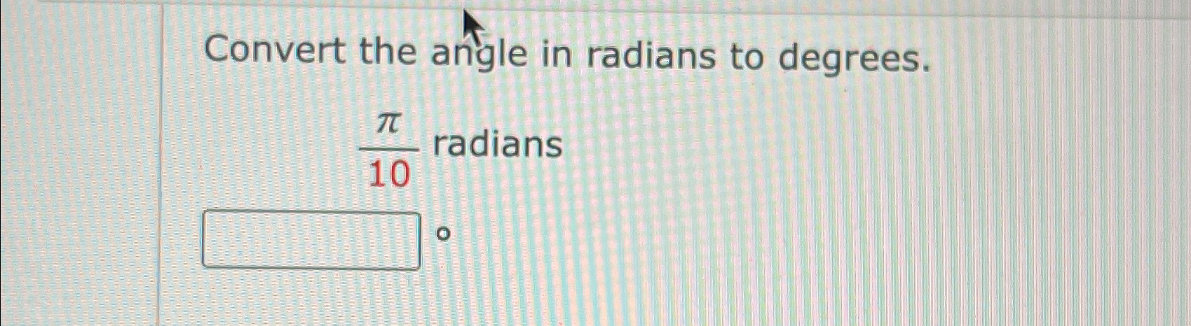 Solved Convert the angle in radians to degrees.π10 ﻿radians | Chegg.com